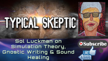 Sol Luckman w/ Typical Skeptic: Simulation Theory, Gnostic Writing ...